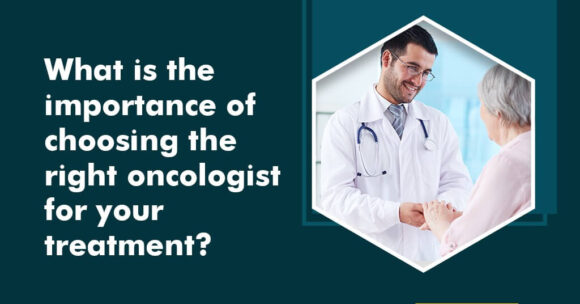 What is the importance of choosing the right oncologist for your ...